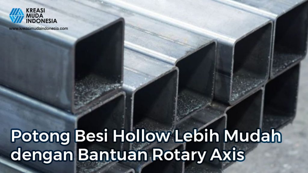 Potong Besi Hollow Lebih Mudah dengan Bantuan Rotary Axis - Kreasi Muda ...